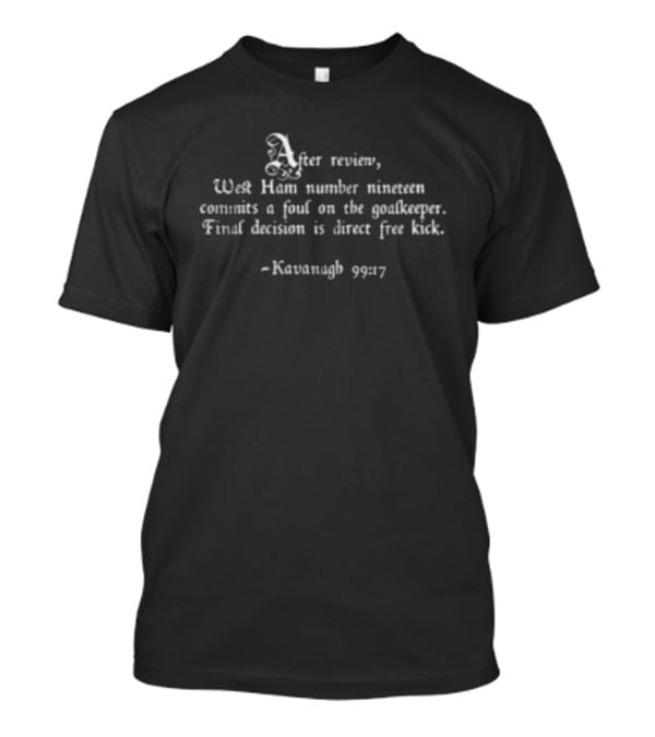 After Review West Ham Number Nineteen Commits A Foul On The Goalkeeper Final Decision Is Direct Free Kick Kavanagh 99 17 T-Shirt