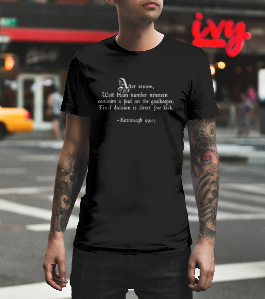 After Review West Ham Number Nineteen Commits A Foul On The Goalkeeper Final Decision Is Direct Free Kick Kavanagh 99 17 T-Shirt