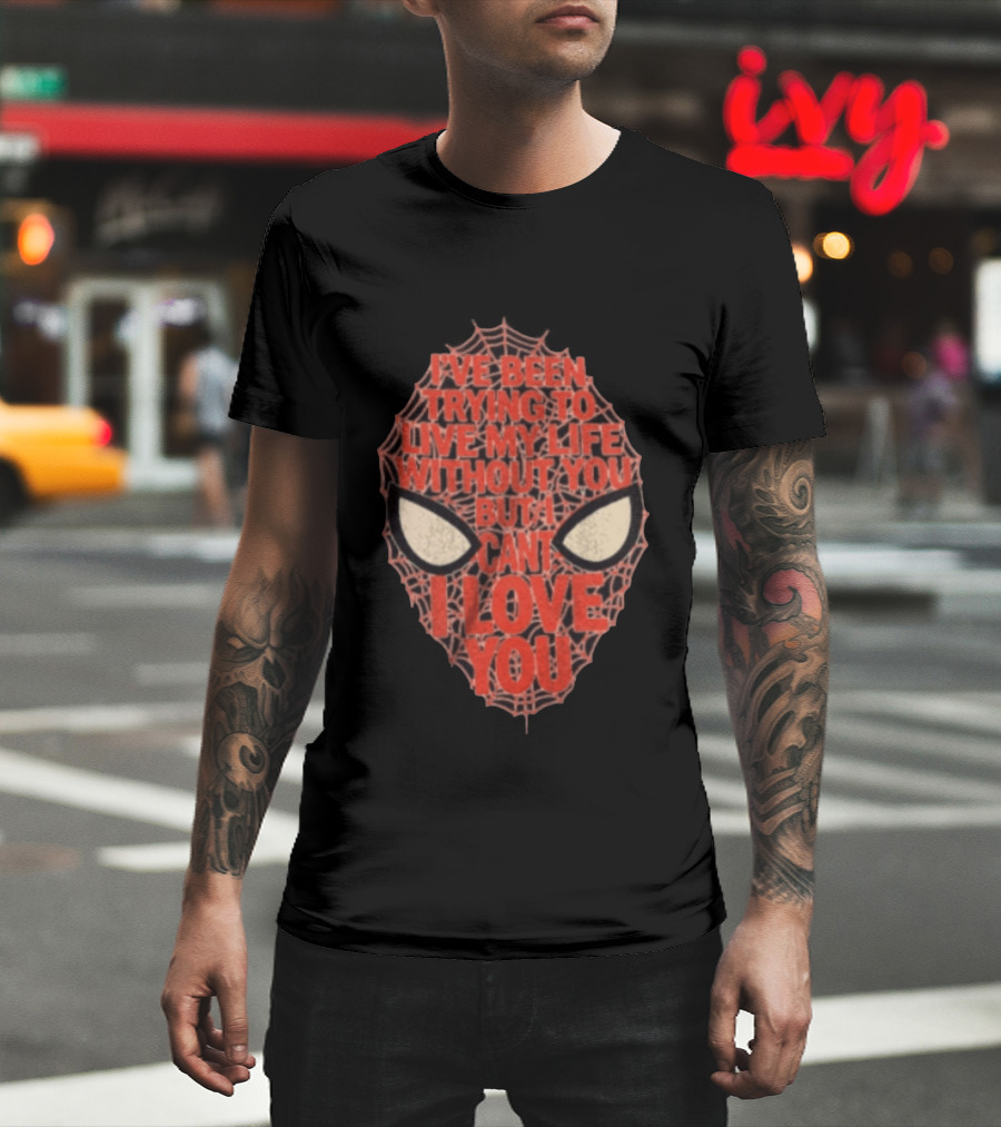 I've Been Trying To Live My Life Without You But I Can't I Love You Spider Man Web Mask Eyes T-Shirt