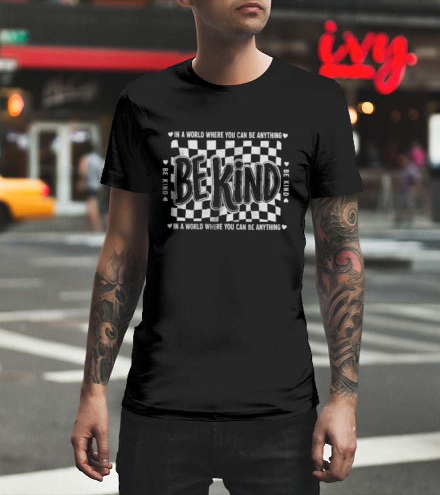 Be Kind Checkerboard Heart Pattern In A World Where You Can Be Anything T-Shirt