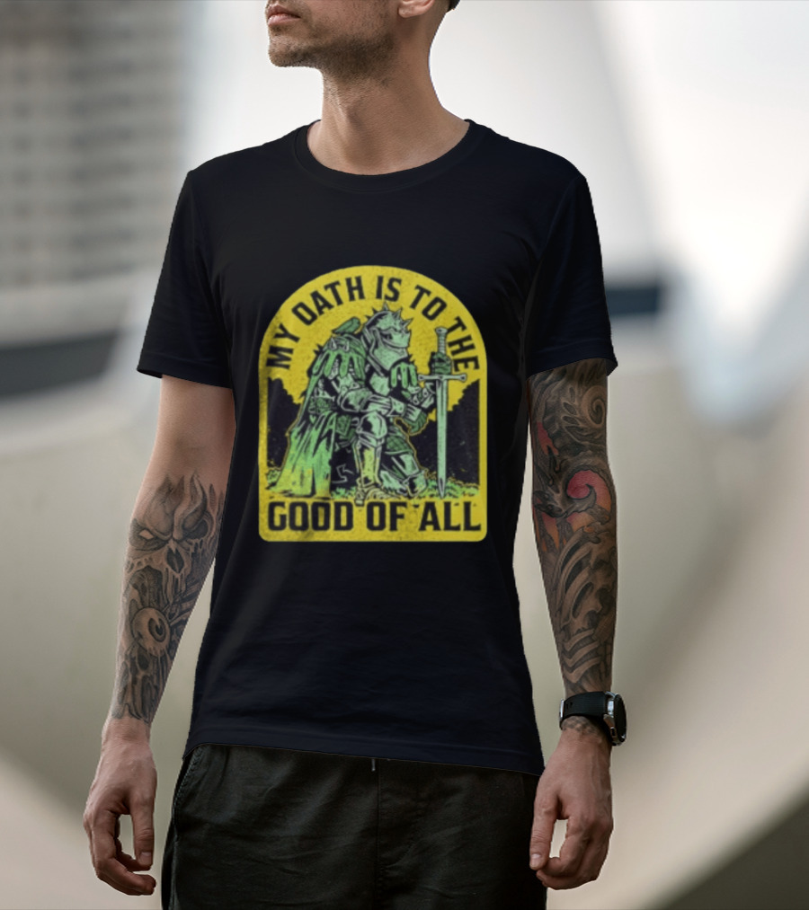 My Oath Is To The Good Of All Knight Armor Sword Kneeling T-Shirt