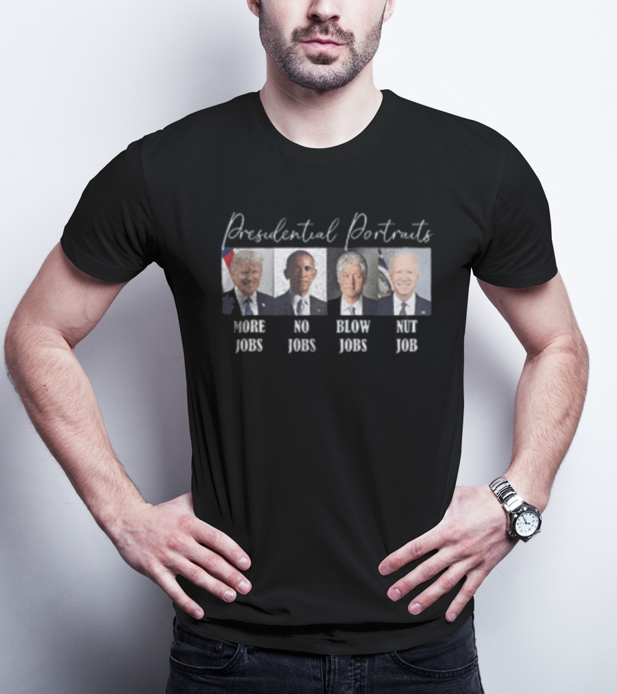 Presidential Portraits More Jobs No Jobs Blow Jobs Nut Job T-Shirt