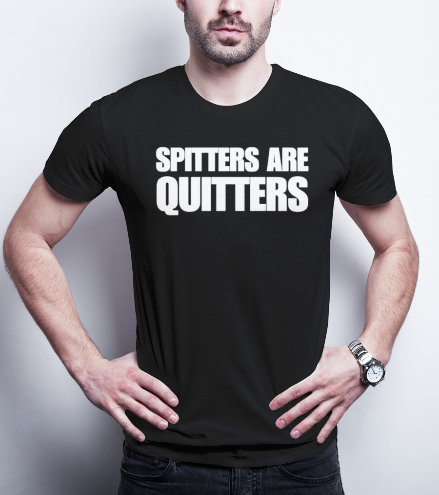 SPITTERS ARE QUITTERS Funny Double Entendre Humor T-Shirt