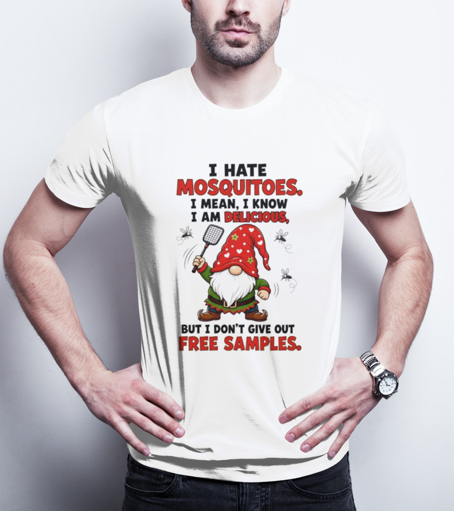 I Hate Mosquitoes I Am Delicious Gnome I Don't Give Out Free Samples T-Shirt