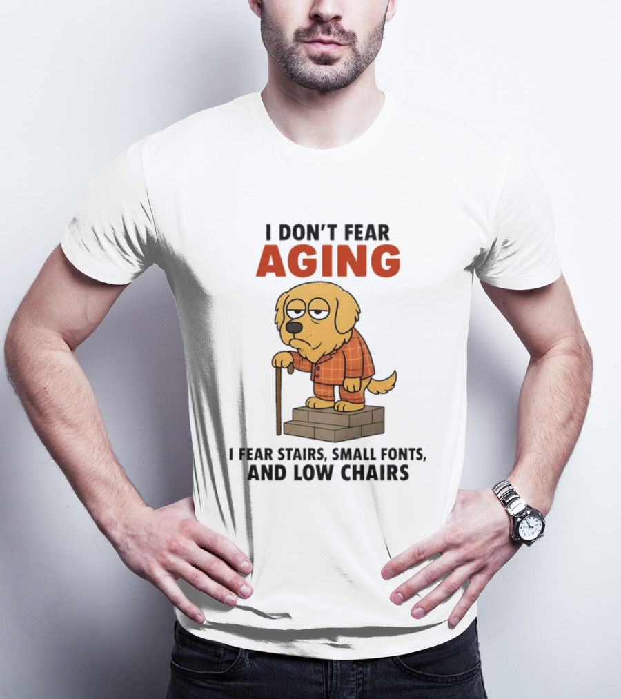 Golden Retriever I Don't Fear Aging I Fear Stairs Small Fonts And Low Chairs T-Shirt