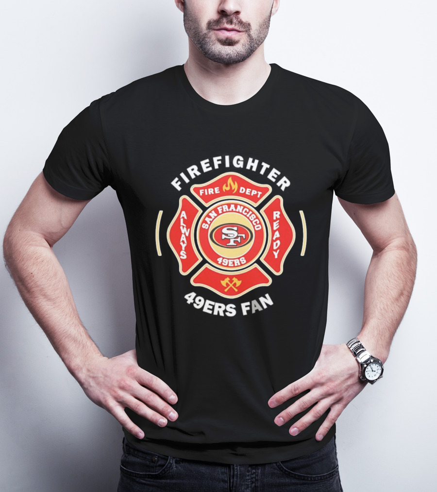 San Francisco 49ers Firefighter Always Ready Fire Dept 49ers Fan T-Shirt