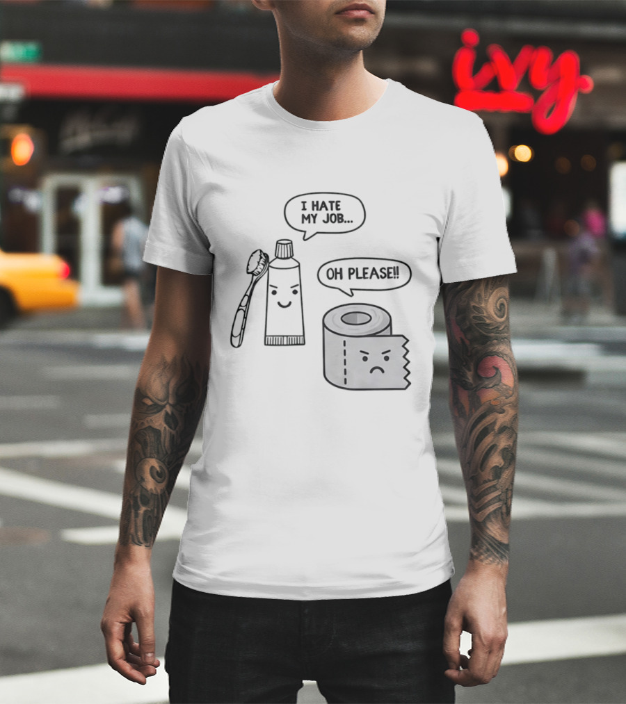I Hate My Job Oh Please Toothpaste And Toilet Paper Humor T-Shirt