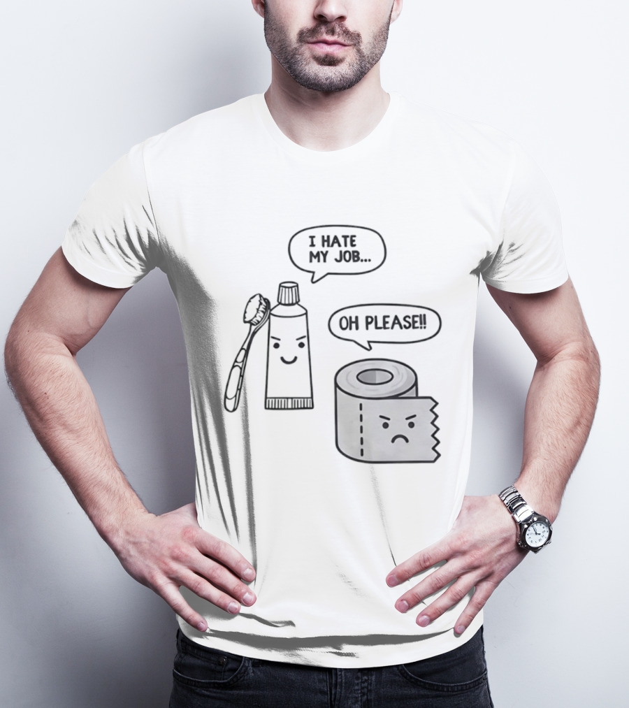 I Hate My Job Oh Please Toothpaste And Toilet Paper Humor T-Shirt