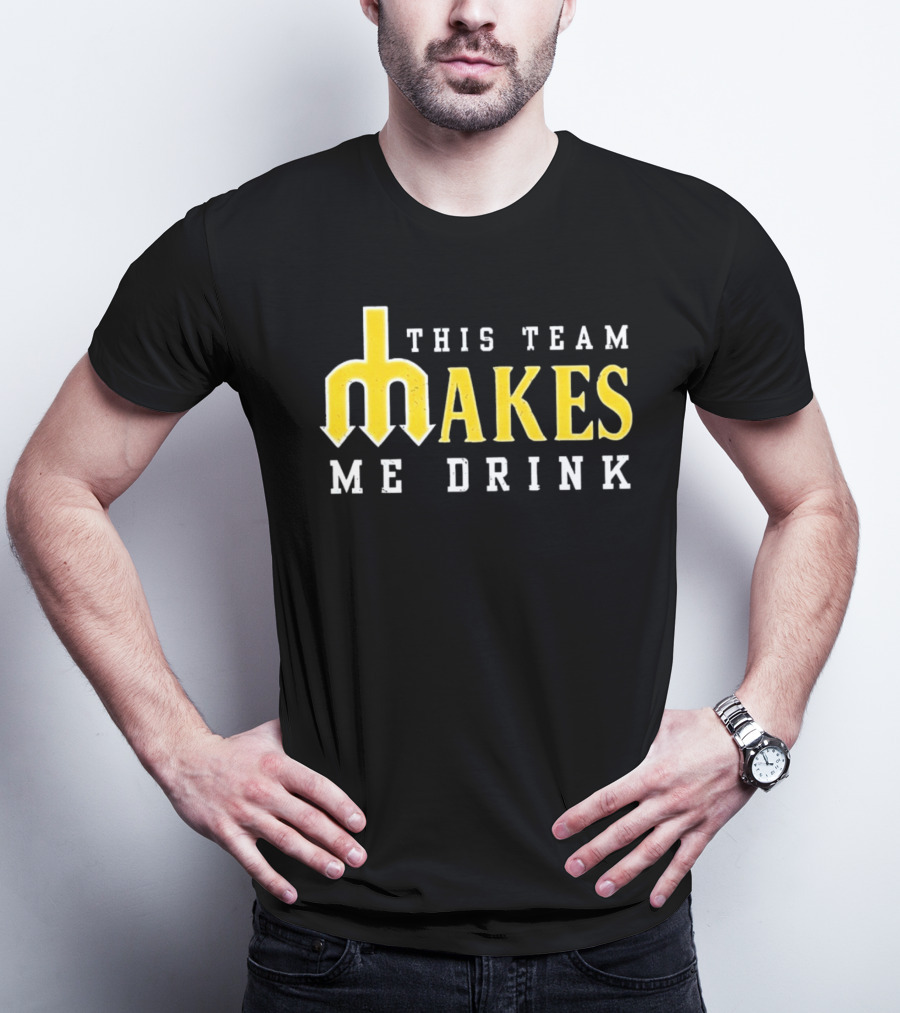 This Team Makes Me Drink Mariners T-Shirt