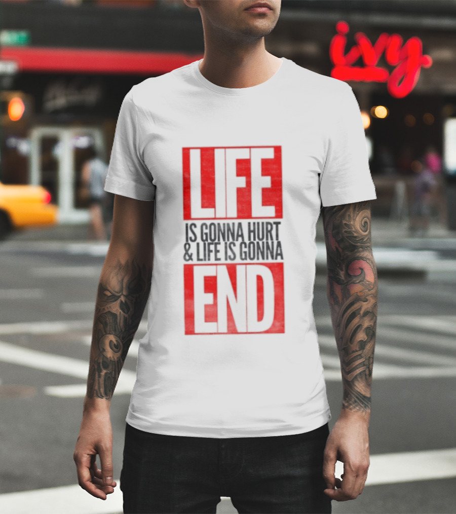 Life Is Gonna Hurt & Life Is Gonna End T-Shirt