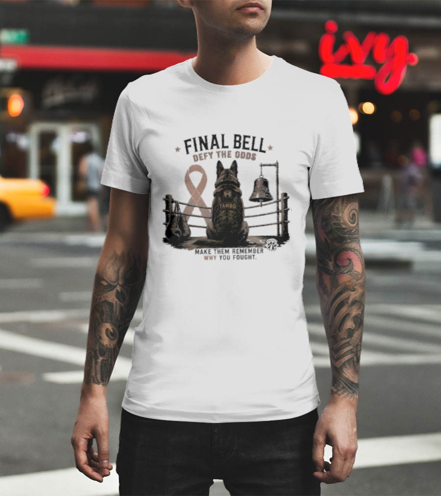 Final Bell Defy The Odds Tambo Project K 9 Hero Make Them Remember Why You Fought T-Shirt