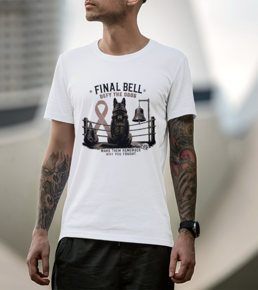 Final Bell Defy The Odds Tambo Project K 9 Hero Make Them Remember Why You Fought T-Shirt
