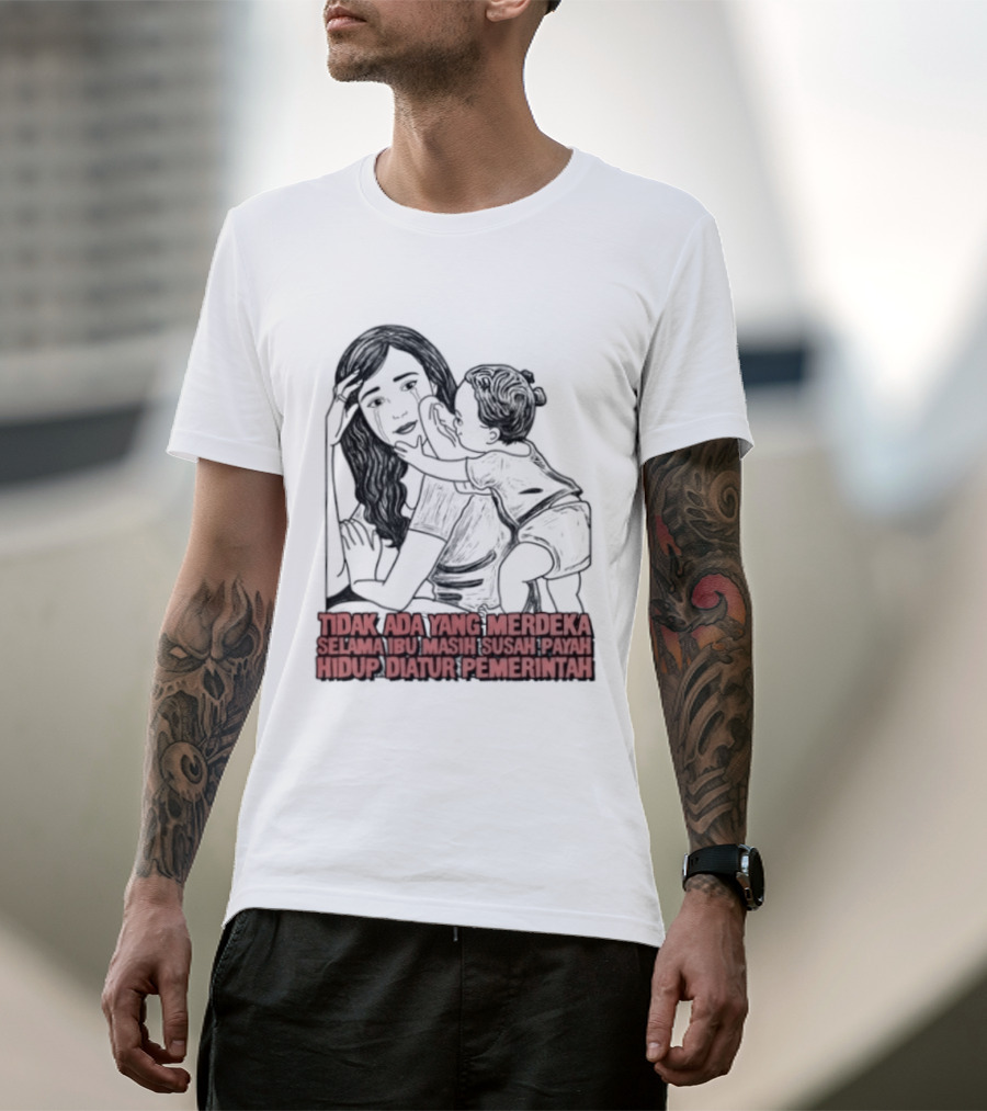 Tidak Ada Yang Merdeka Selama Ibu Masih Susah Payah Hidup Diatur Pemerintah T-Shirt