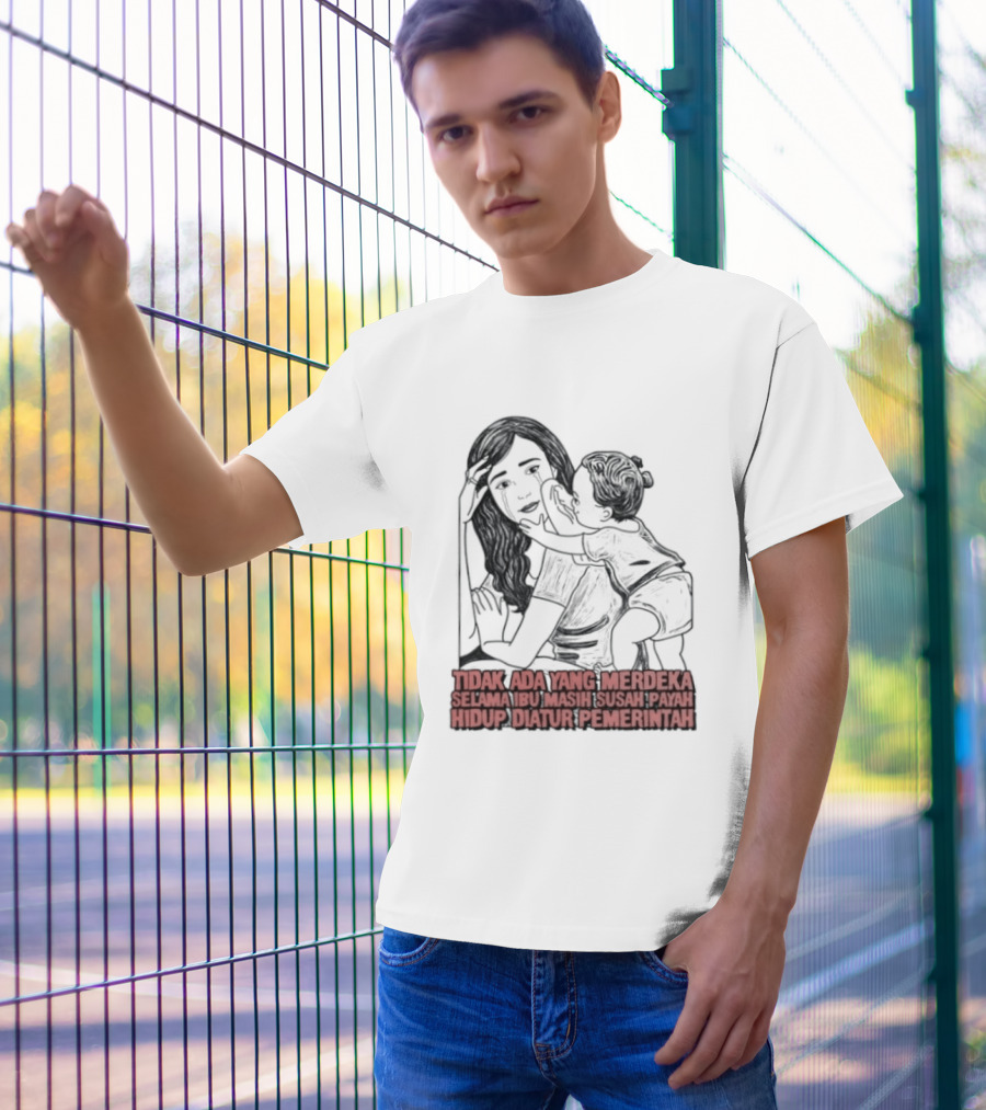 Tidak Ada Yang Merdeka Selama Ibu Masih Susah Payah Hidup Diatur Pemerintah T-Shirt