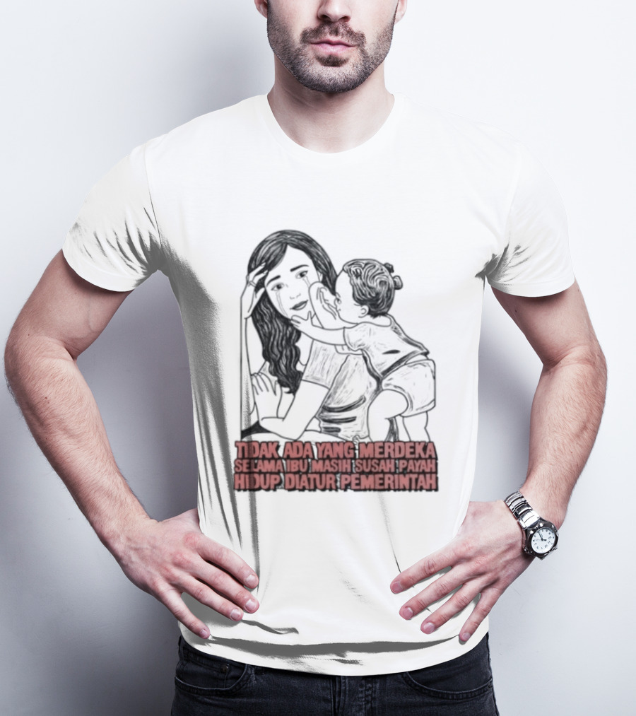 Tidak Ada Yang Merdeka Selama Ibu Masih Susah Payah Hidup Diatur Pemerintah T-Shirt