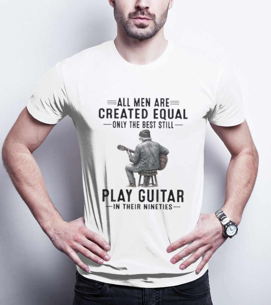 All Men Are Created Equal Only The Best Still Play Guitar In Their Nineties Retro Guitarist T-Shirt