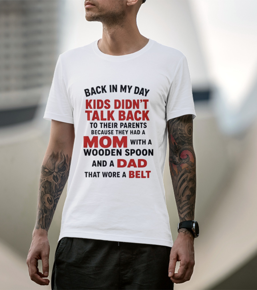 Back In My Day Kids Didn't Talk Back To Their Parents Mom With A Wooden Spoon And Dad That Wore A Belt T-Shirt