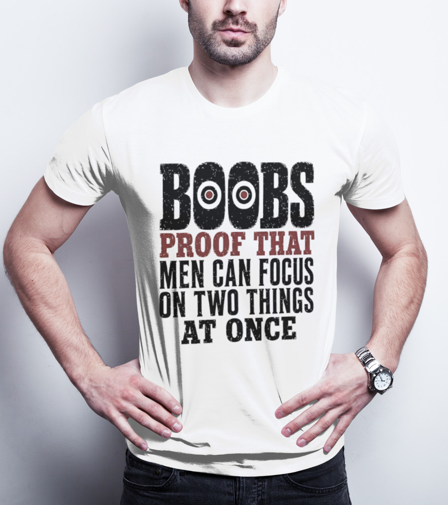 Boobs Proof That Men Can Focus On Two Things At Once T-Shirt