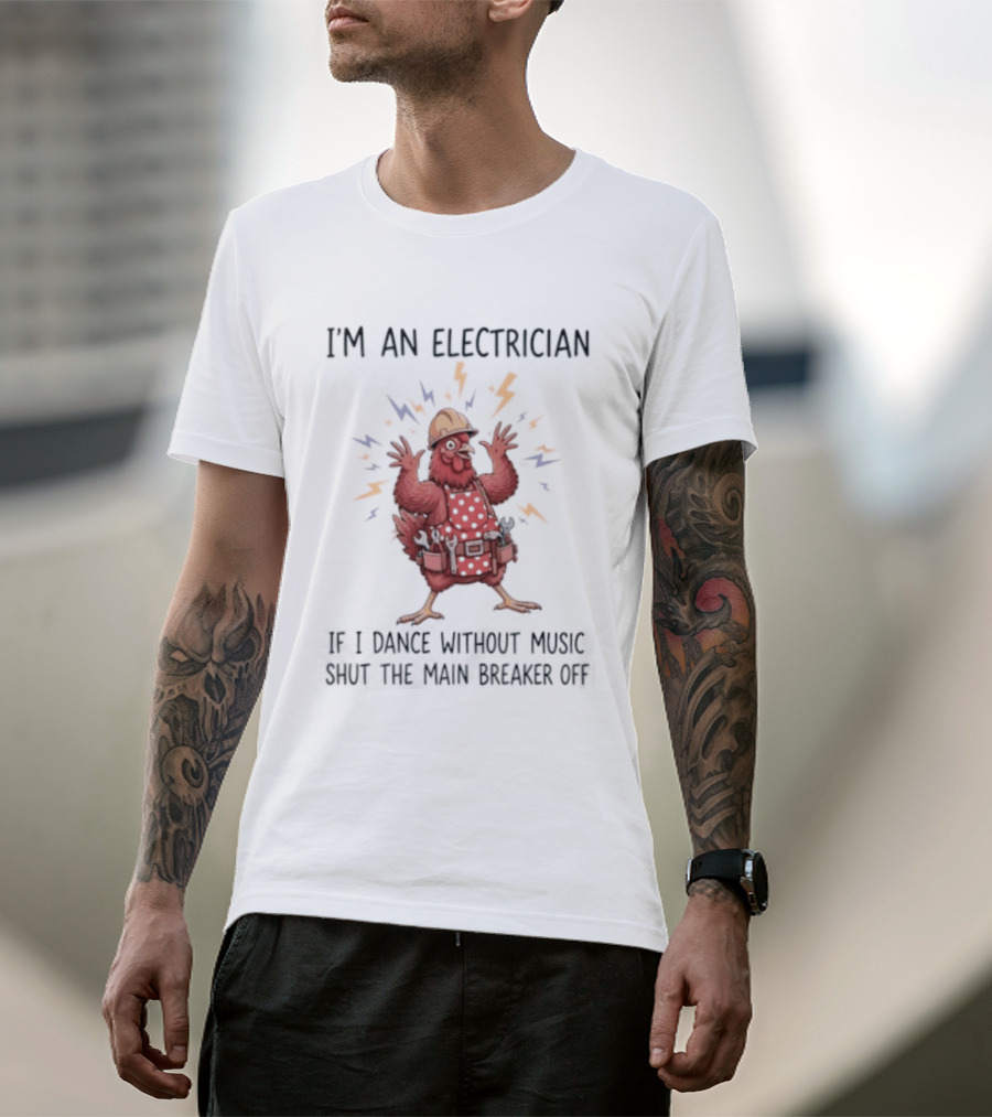 I'm An Electrician Chicken If I Dance Without Music Shut The Main Breaker Off Rooster T-Shirt