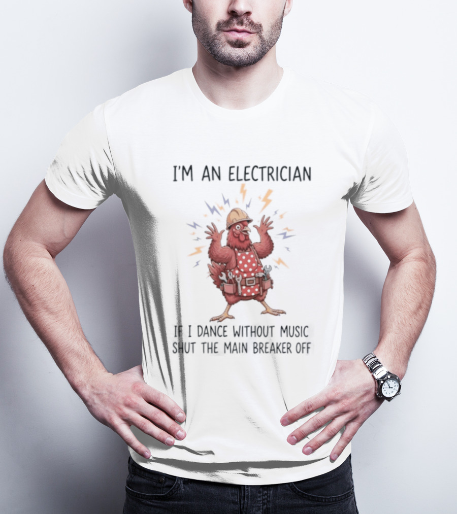 I'm An Electrician Chicken If I Dance Without Music Shut The Main Breaker Off Rooster T-Shirt