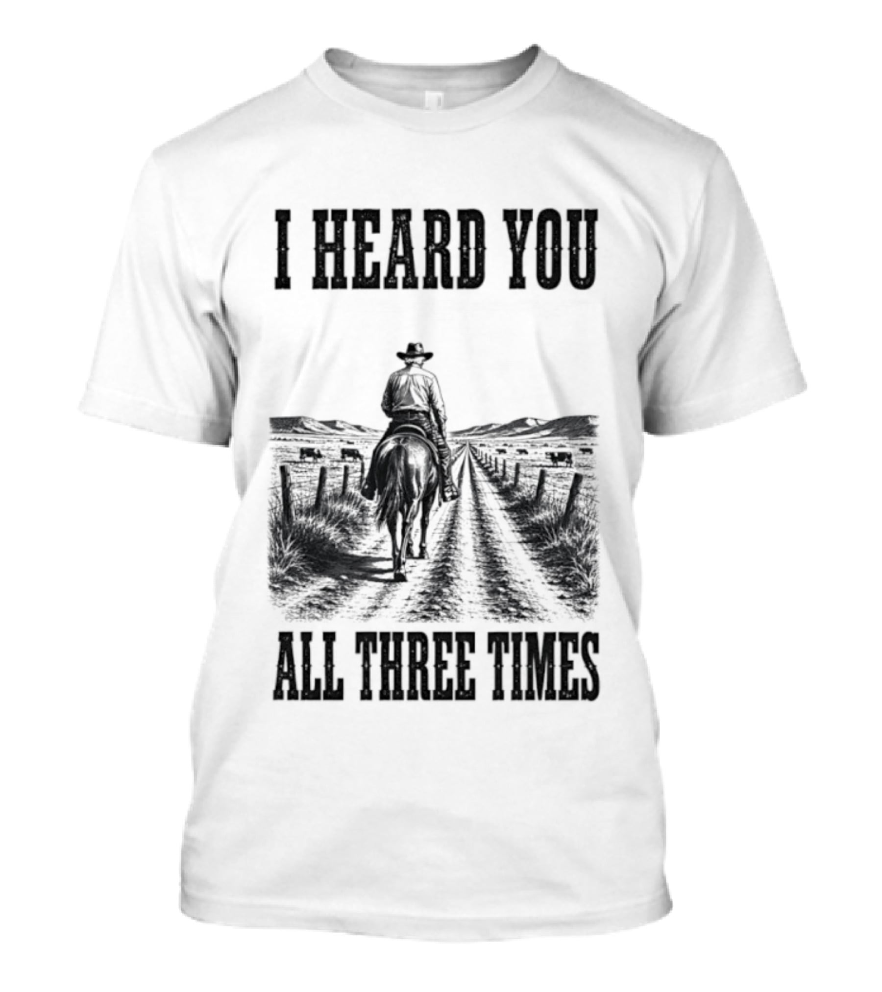 I Heard You All Three Times Cowboy Western T-Shirt