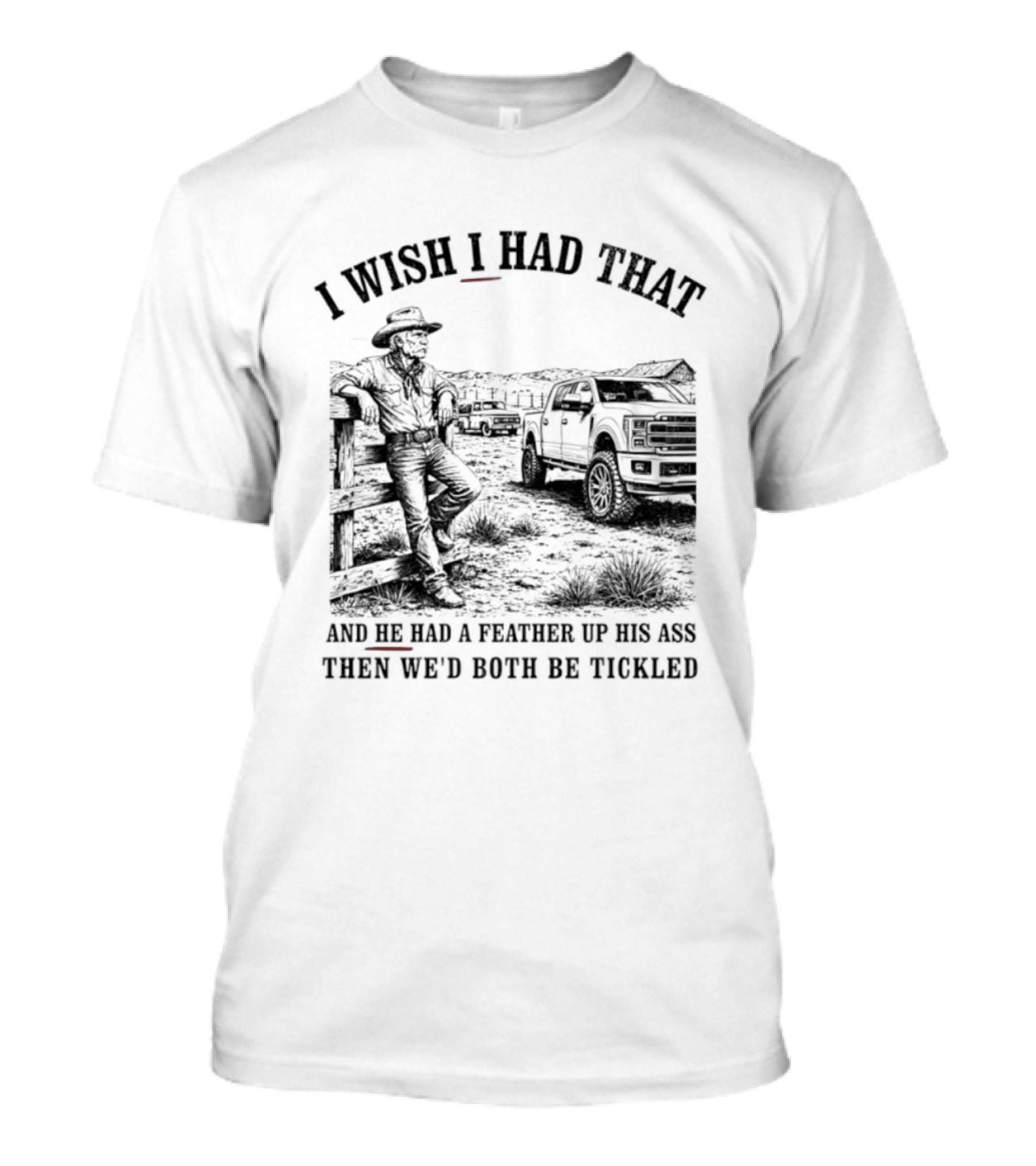 I Wish I Had That And He Had A Feather Up His Ass Then We Would Both Be Tickled Cowboy Tractor Scene T-Shirt