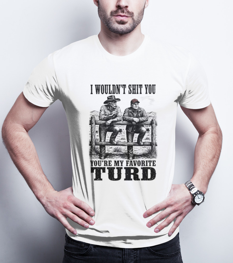 I Wouldn't Shit You You're My Favorite Turd Cowboy Humor T-Shirt