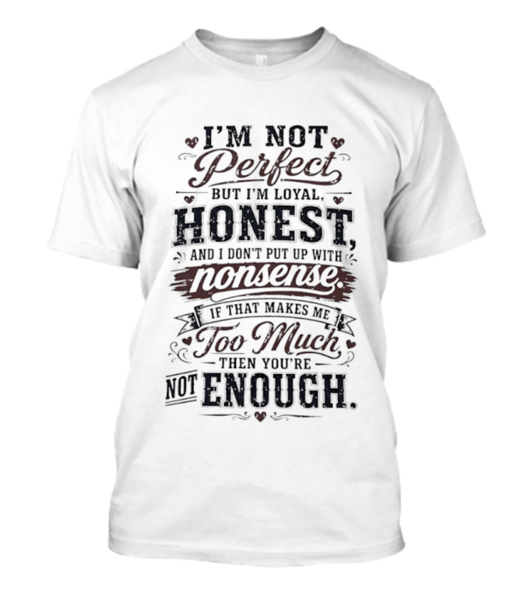 I'm Not Perfect But I'm Loyal Honest Nonsense Never Too Much Never Enough T-Shirt