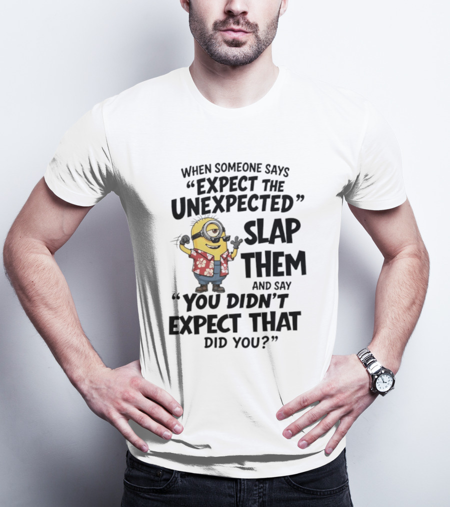 Minions Expect The Unexpected Slap Them You Didn't Expect That Did You T-Shirt