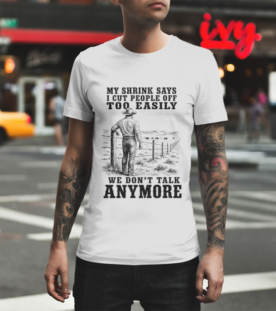 My Shrink Says I Cut People Off Too Easily Cowboy We Don't Talk Anymore T-Shirt