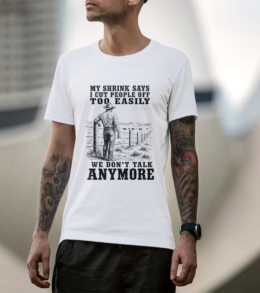 My Shrink Says I Cut People Off Too Easily Cowboy We Don't Talk Anymore T-Shirt
