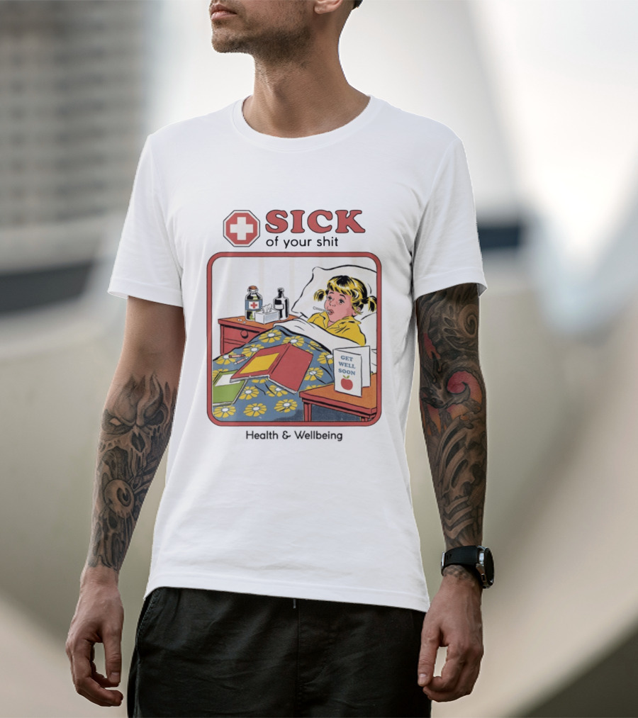 Sick Of Your Shit Get Well Soon Health And Wellbeing T-Shirt