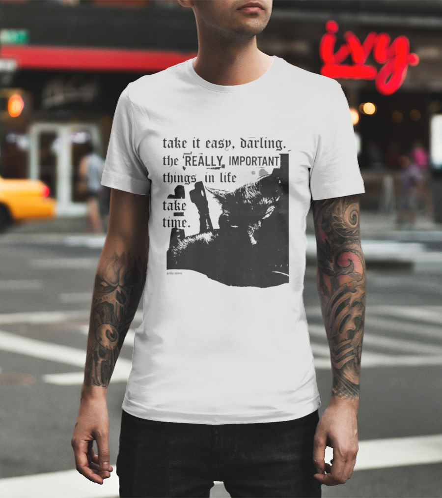 Take It Easy Darling The Really Important Things In Life Take Time T-Shirt