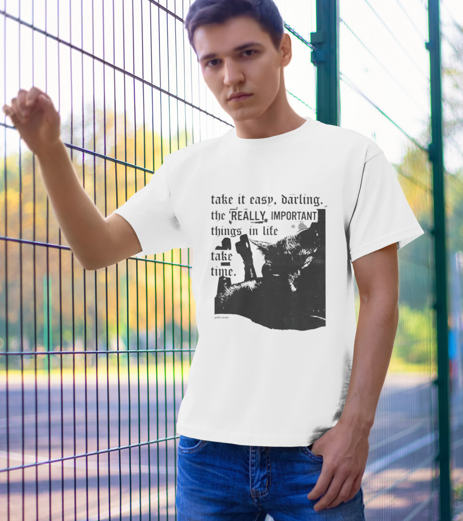 Take It Easy Darling The Really Important Things In Life Take Time T-Shirt