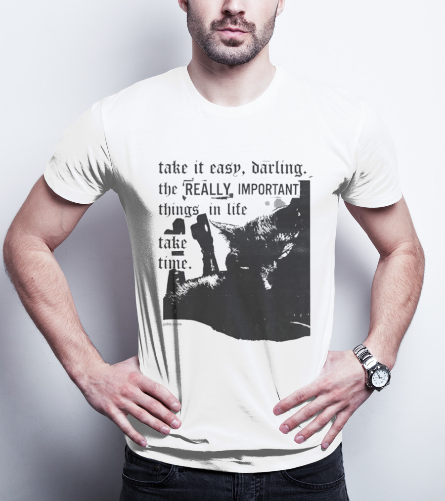 Take It Easy Darling The Really Important Things In Life Take Time T-Shirt