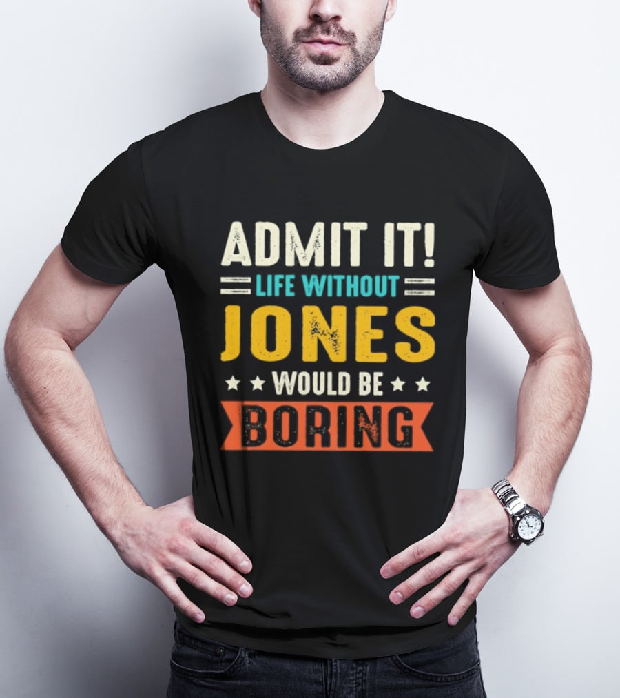 Admit It Life Without Jones Would Be Boring Stars T-Shirt