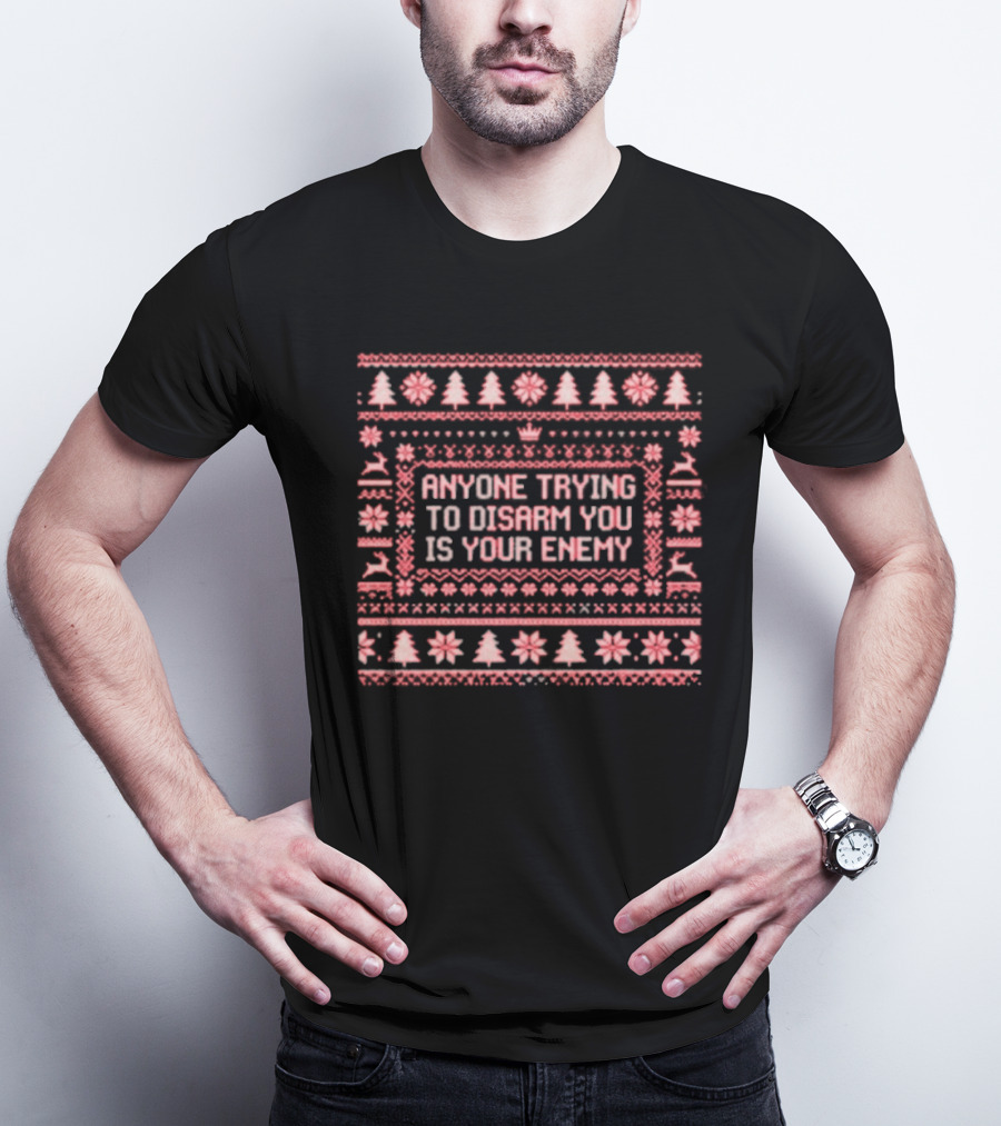 Anyone Trying To Disarm You Is Your Enemy Ugly Xmas Trees Reindeer Snowflakes T-Shirt