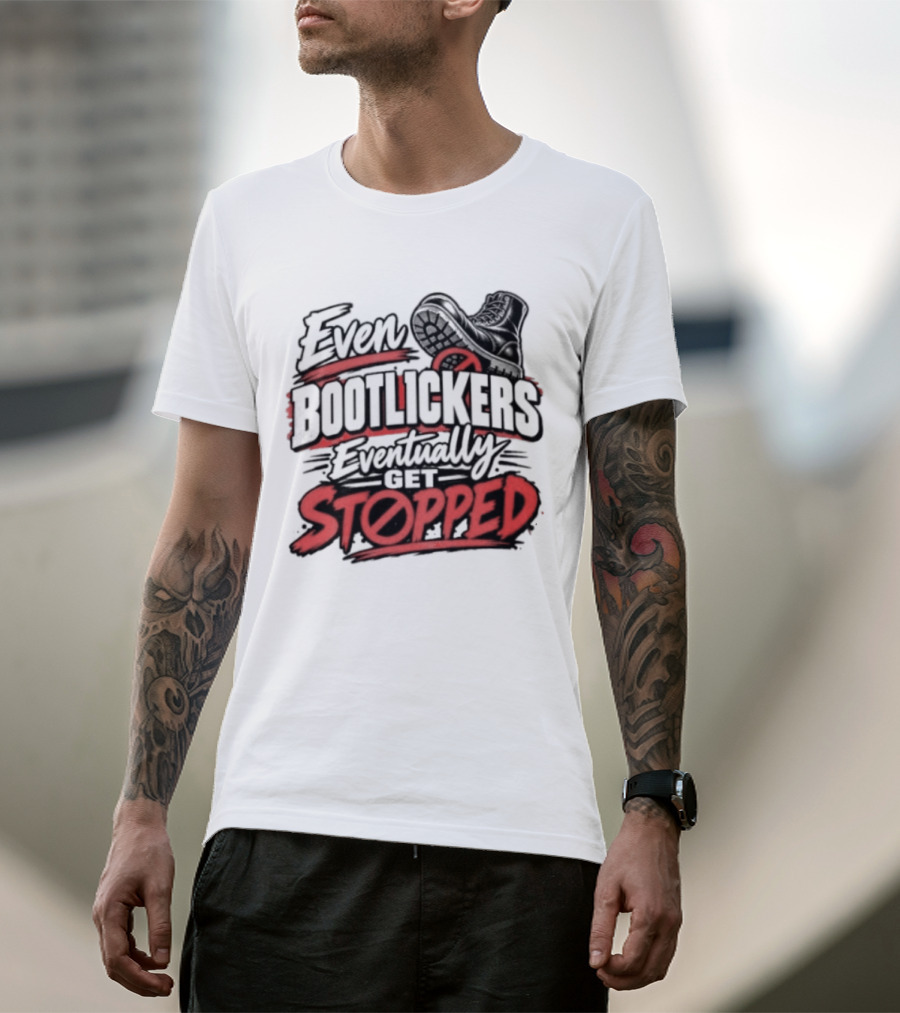 Even Bootlickers Eventually Get Stopped Bold Black And Red T-Shirt