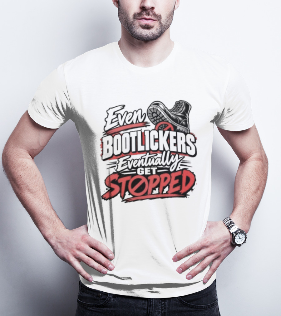 Even Bootlickers Eventually Get Stopped Bold Black And Red T-Shirt