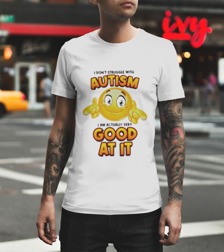 I Don't Struggle With Autism I Am Actually Very Good At It Smiley Emoji T-Shirt