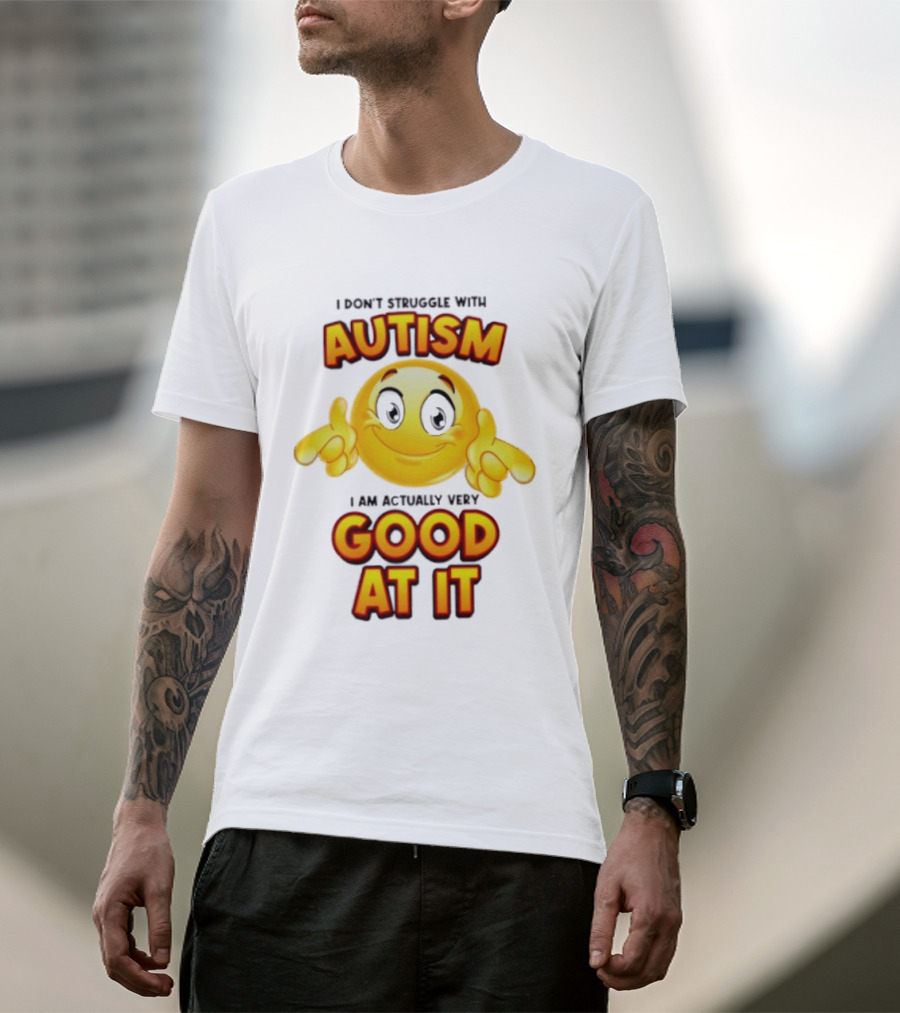 I Don't Struggle With Autism I Am Actually Very Good At It Smiley Emoji T-Shirt
