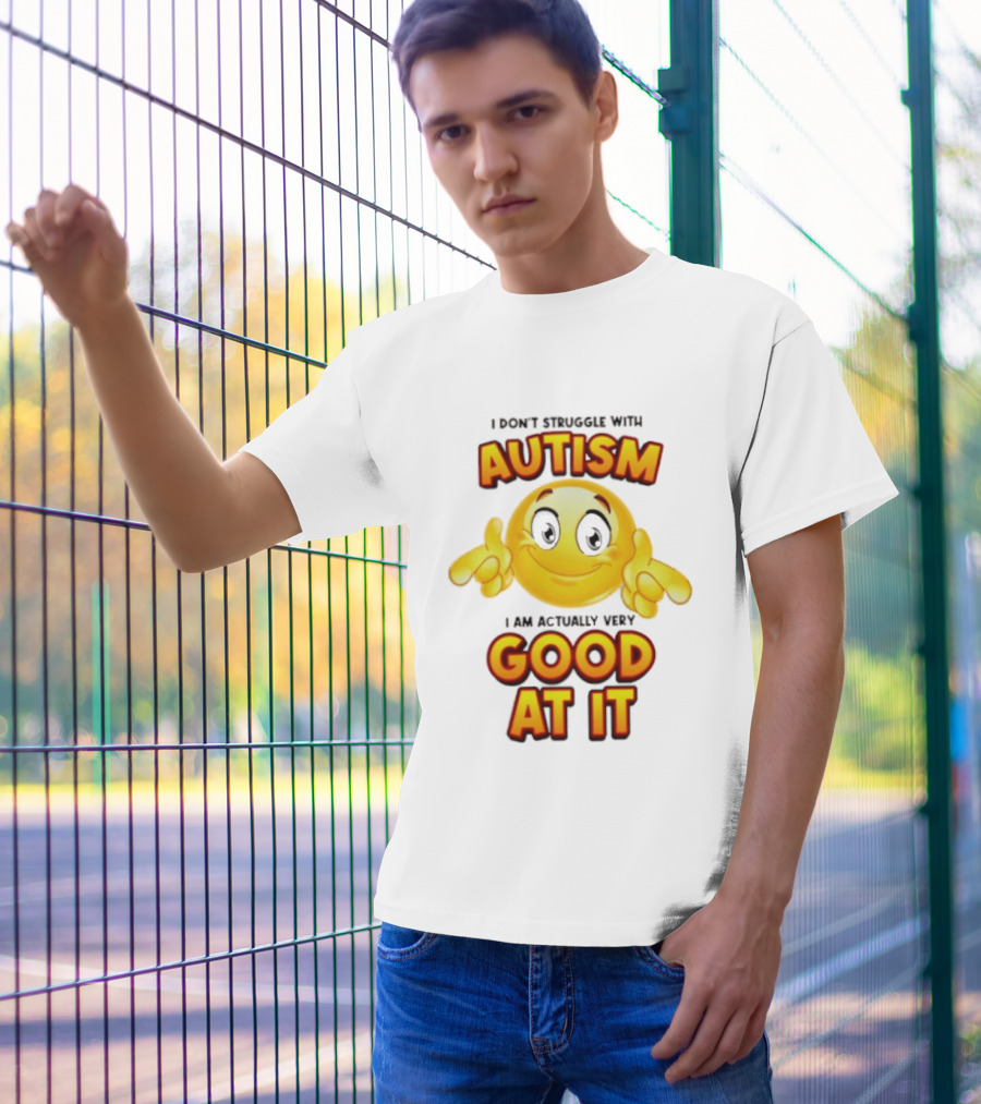 I Don't Struggle With Autism I Am Actually Very Good At It Smiley Emoji T-Shirt