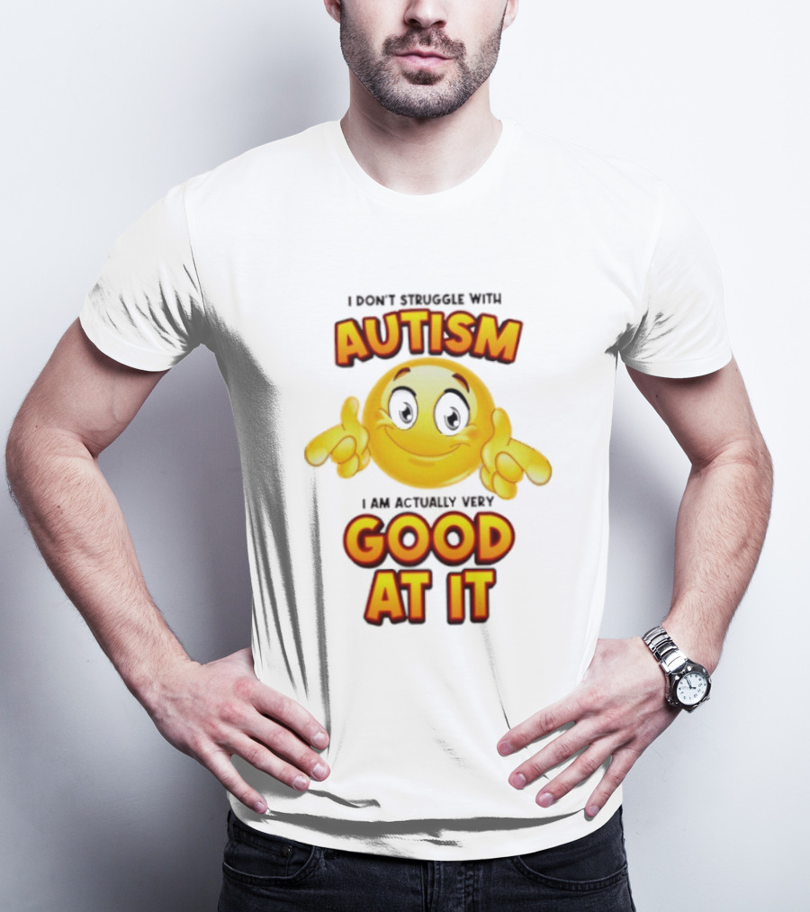 I Don't Struggle With Autism I Am Actually Very Good At It Smiley Emoji T-Shirt