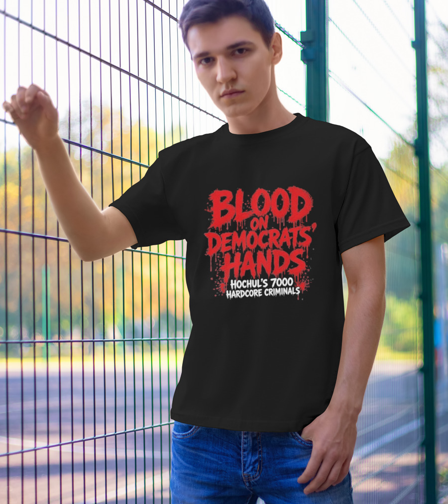 Blood On Democrats Hands Hochul's 7000 Hardcore Criminals T-Shirt