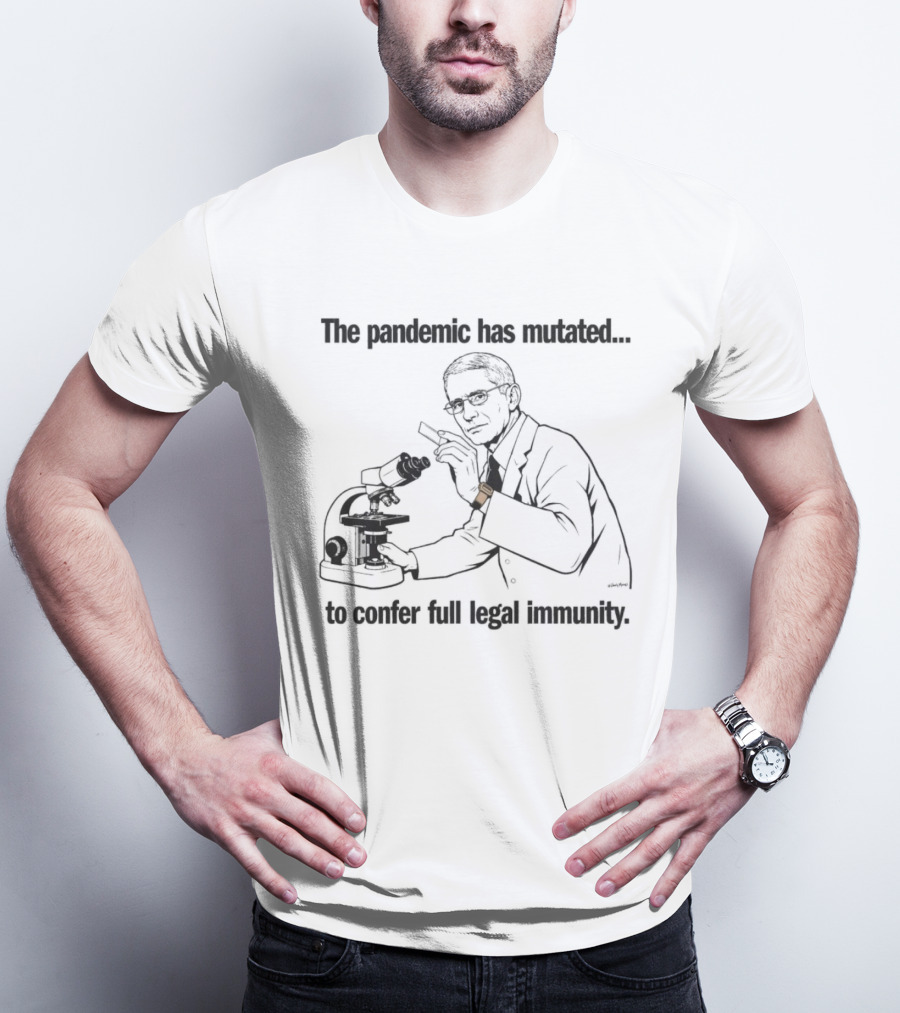 The Pandemic Has Mutated To Confer Full Legal Immunity T-Shirt