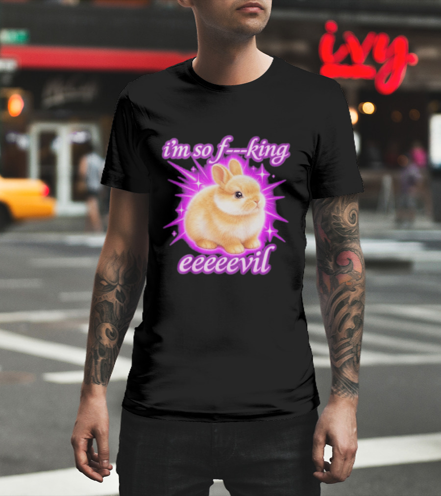 I'm So F King Eeeeevil Bunny T-Shirt
