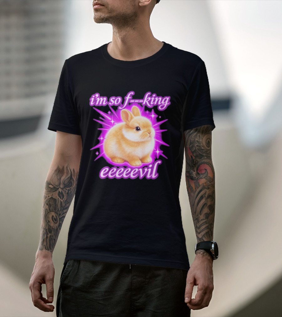 I'm So F King Eeeeevil Bunny T-Shirt