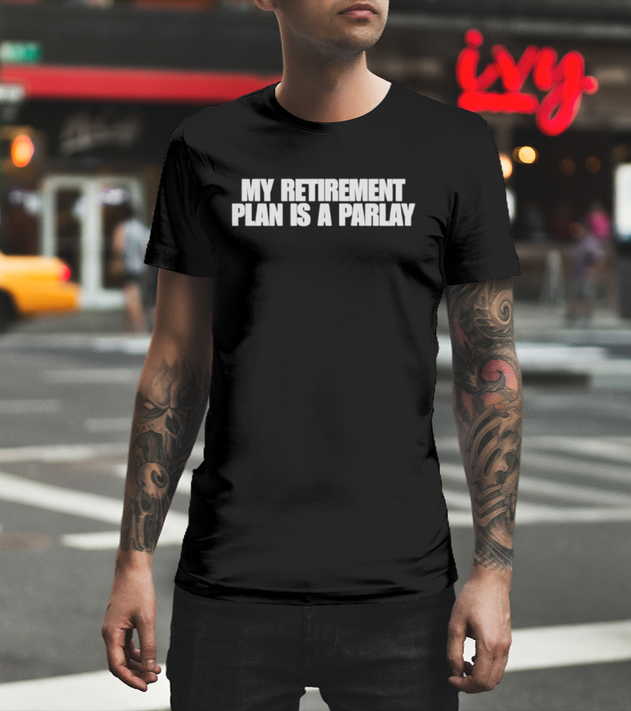 My Retirement Plan Is A Parlay T-Shirt