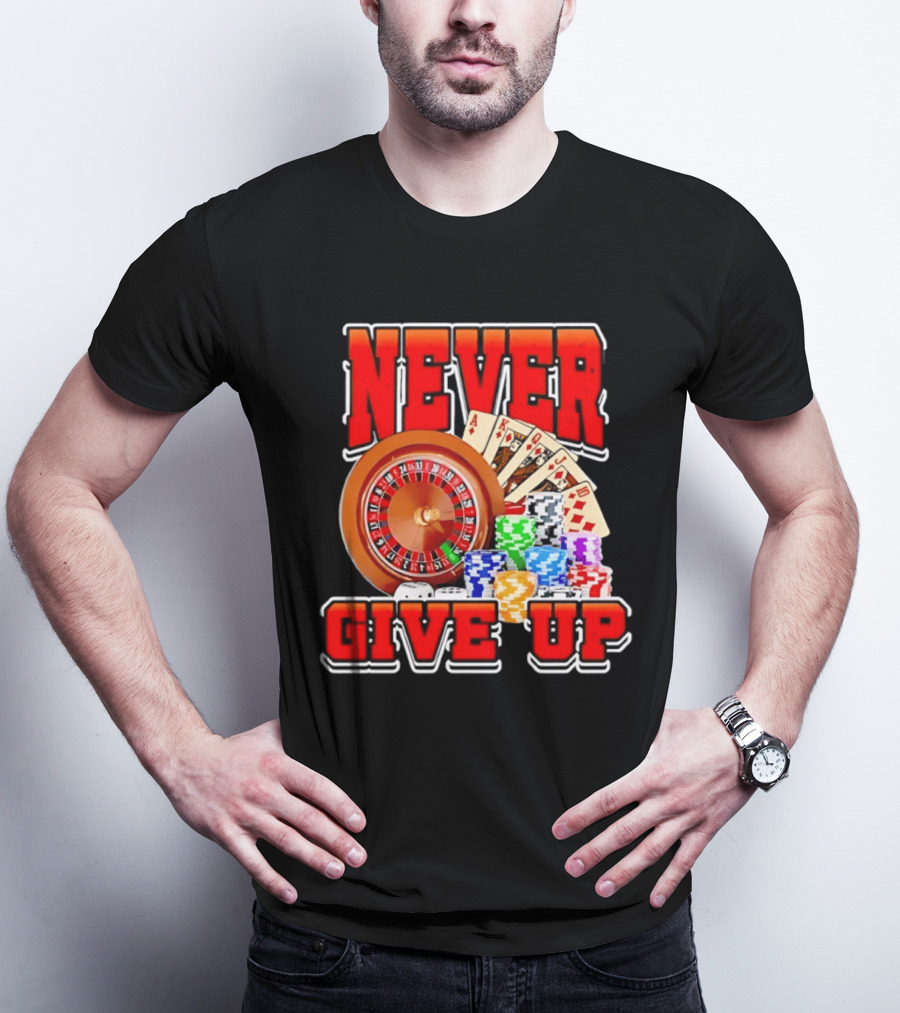 Never Give Up Casino Roulette Cards Poker Chips T-Shirt