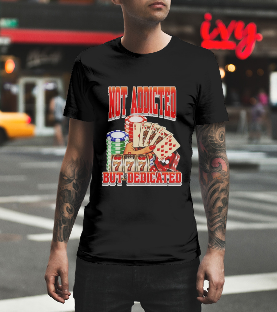 Not Addicted But Dedicated Poker Cards Chips Slot Machine 777 T-Shirt